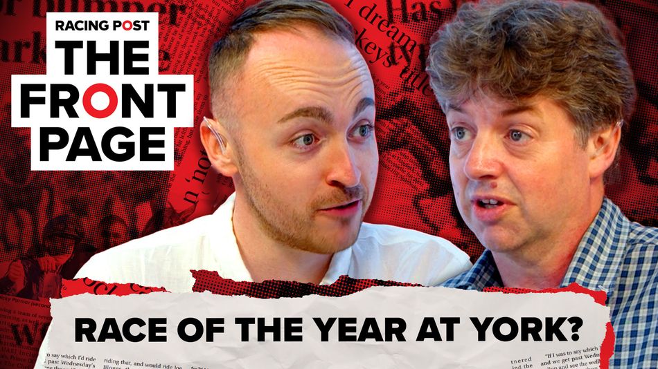 The Front Page: race of the year at York? | Racing Post