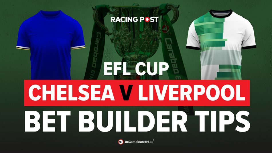 EFL Cup final: Chelsea v Liverpool bet builder tips | Racing Post