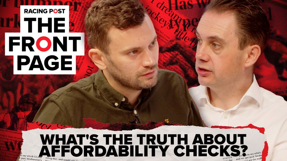The Front Page: what is the truth about affordability checks? | Racing Post