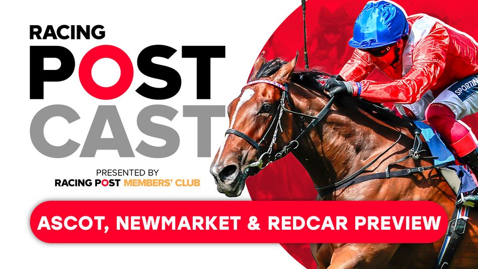 Racing Postcast: Ascot, Newmarket and Redcar preview show | Racing Post
