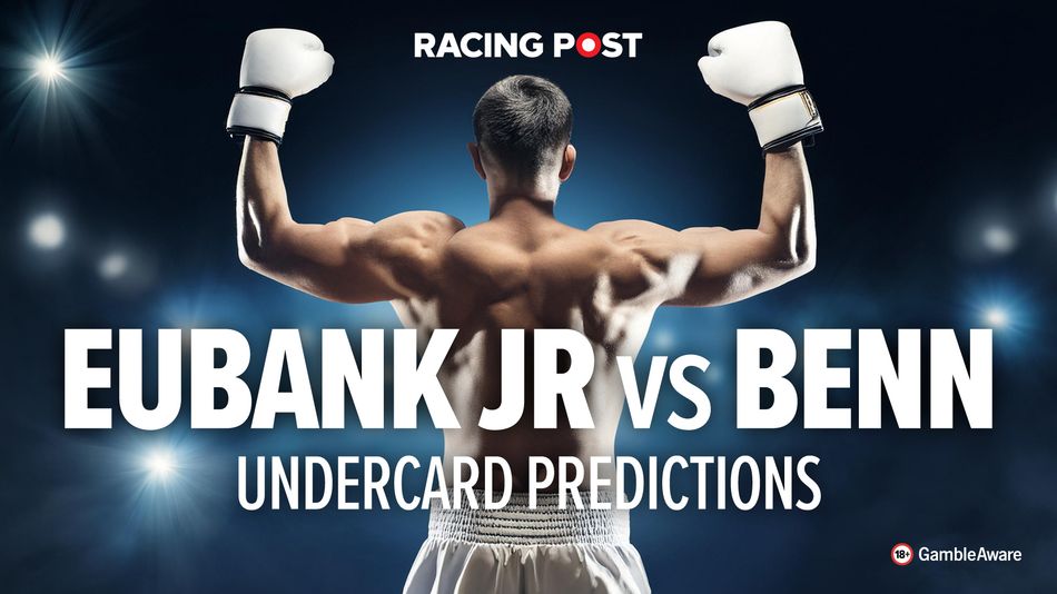 Eubank Jr vs Benn undercard predictions, odds and tips | Racing Post