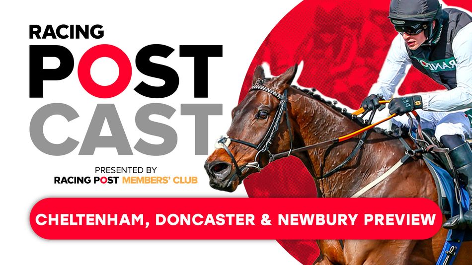 Racing Postcast: Cheltenham, Doncaster and Newbury tipping show with ...