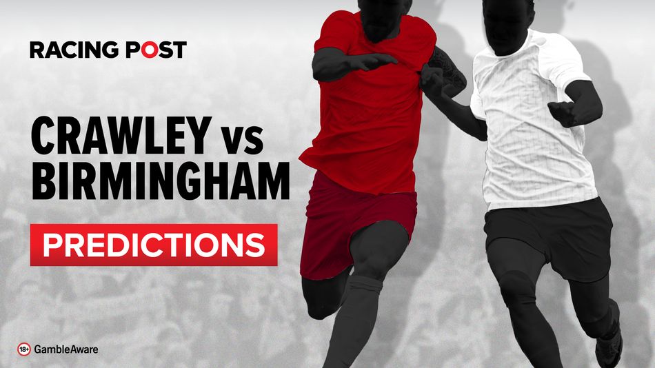 Crawley vs Birmingham prediction, betting odds and tips | Racing Post
