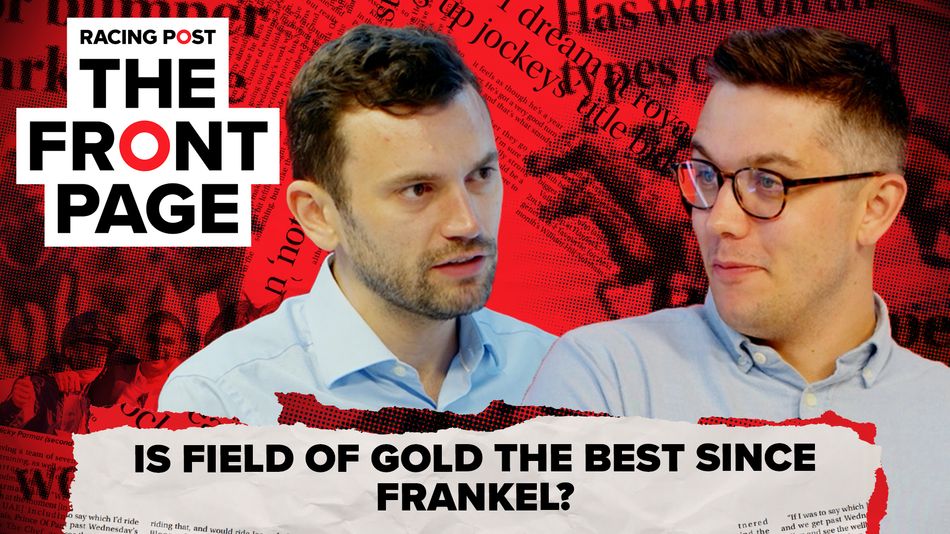 The Front Page: is Field Of Gold the best since Frankel? | Racing Post